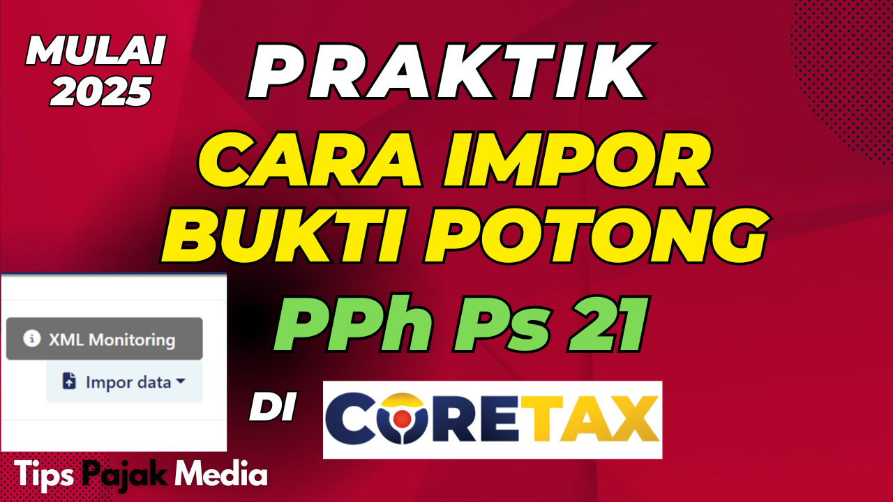 Cara Impor Bukti Potong PPh Pasal 21 di Coretax Mulai 2025 - Tips Pajak ...